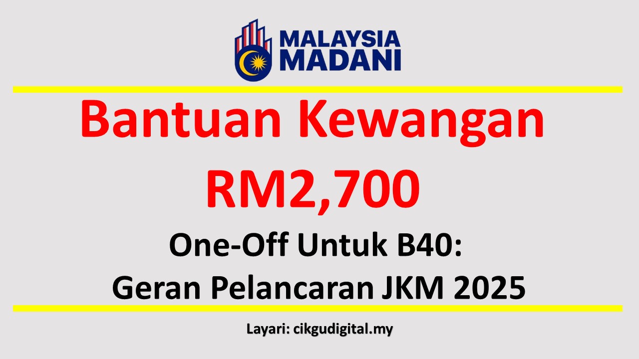 Bantuan Kewangan RM2,700 One-Off Untuk B40: Geran Pelancaran JKM 2025 ...
