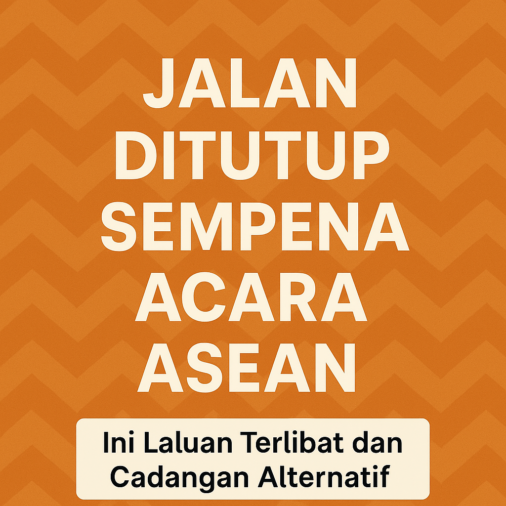 Jalan Ditutup Sempena Acara ASEAN 2025: Ini Laluan Terlibat dan Cadangan Alternatif - CIKGU ...